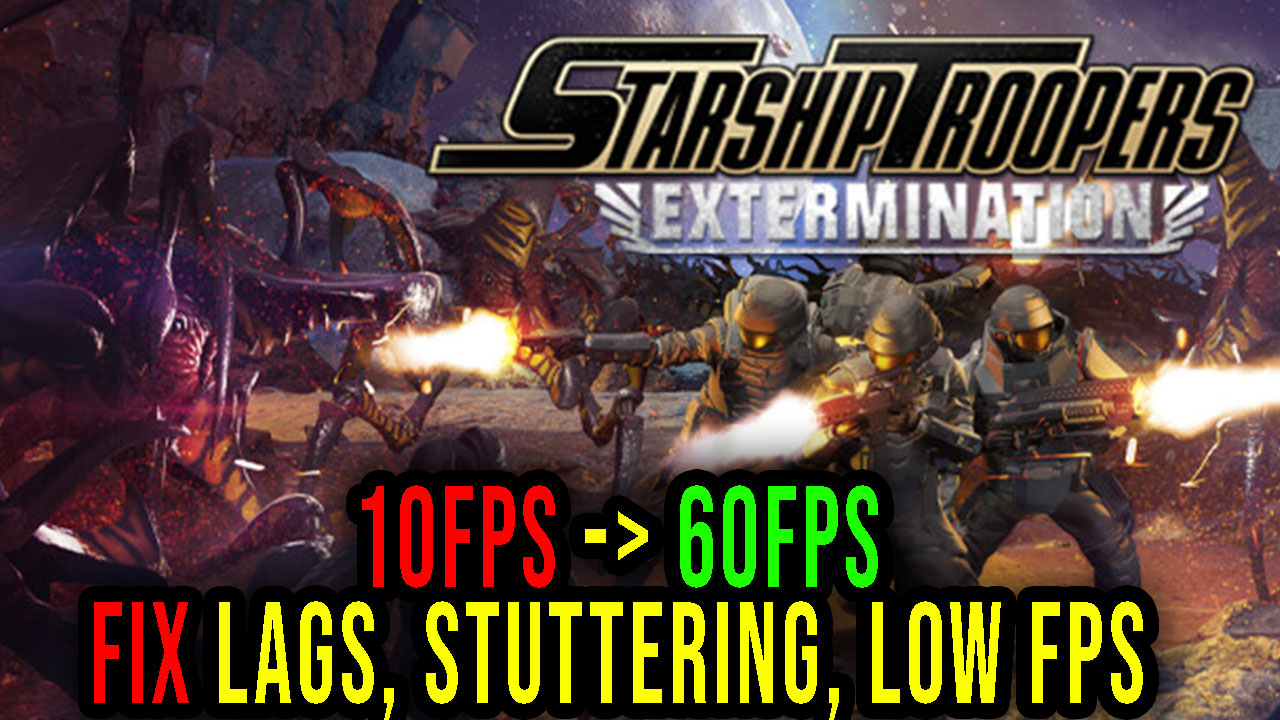 Starship Troopers: Extermination - Lags, stuttering issues and low FPS ... Starship Troopers: Extermination - Lags, stuttering issues and low FPS ...