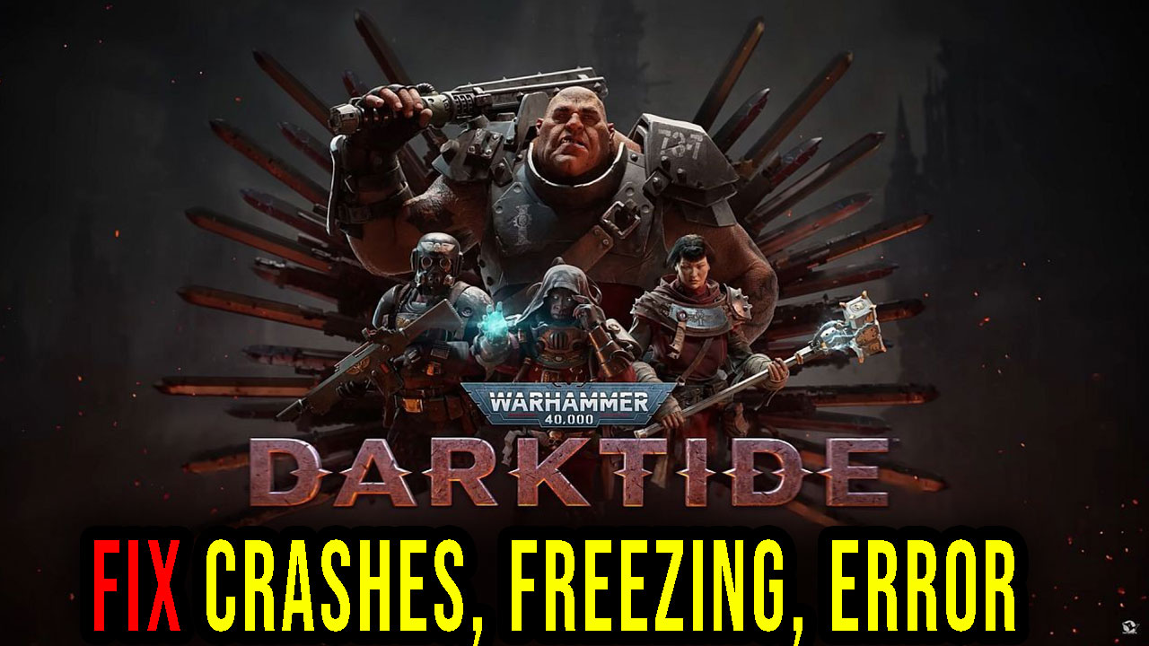Warhammer 40,000: Darktide - Crashes, freezing, error codes, and ... Warhammer 40,000: Darktide - Crashes, freezing, error codes, and ...