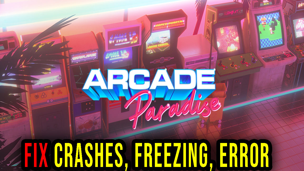 Arcade Paradise - Crashes, freezing, error codes, and launching ...