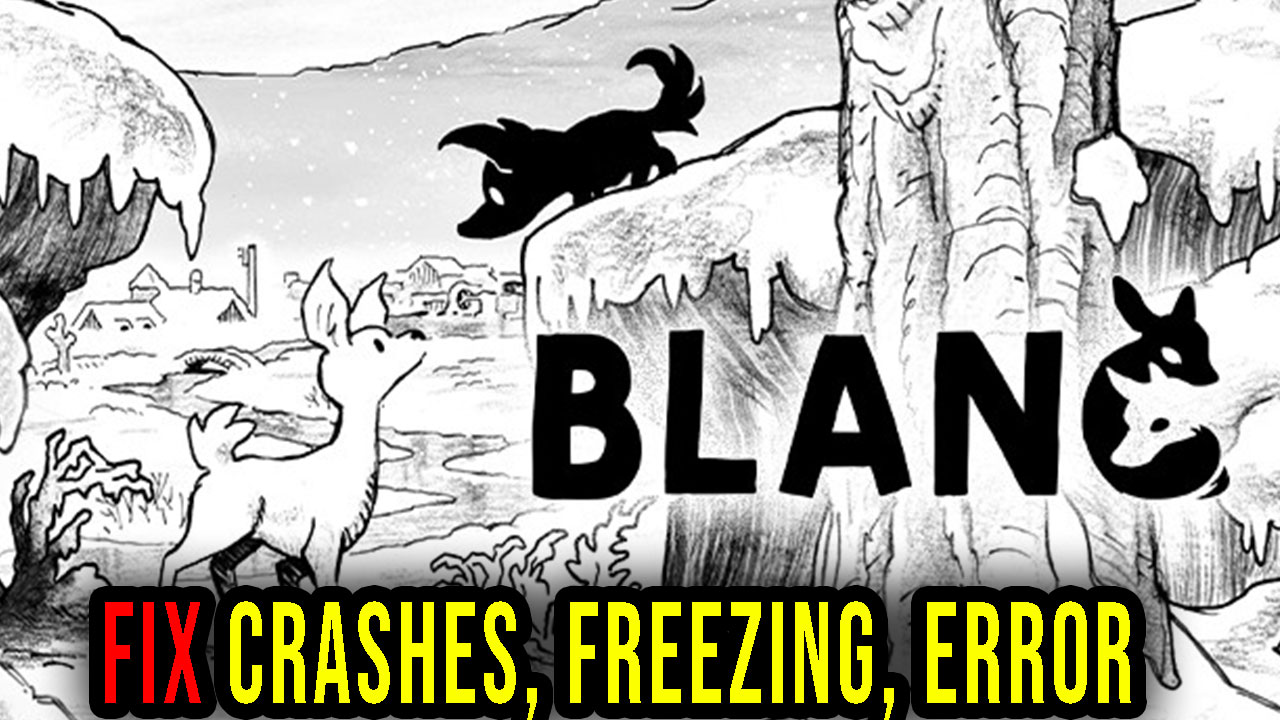 Blanc - Crashes, freezing, error codes, and launching problems - fix it ...