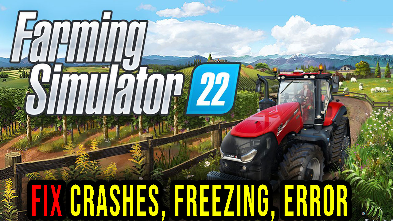 Farming Simulator 22 - Crashes, freezing, error codes, and launching ...