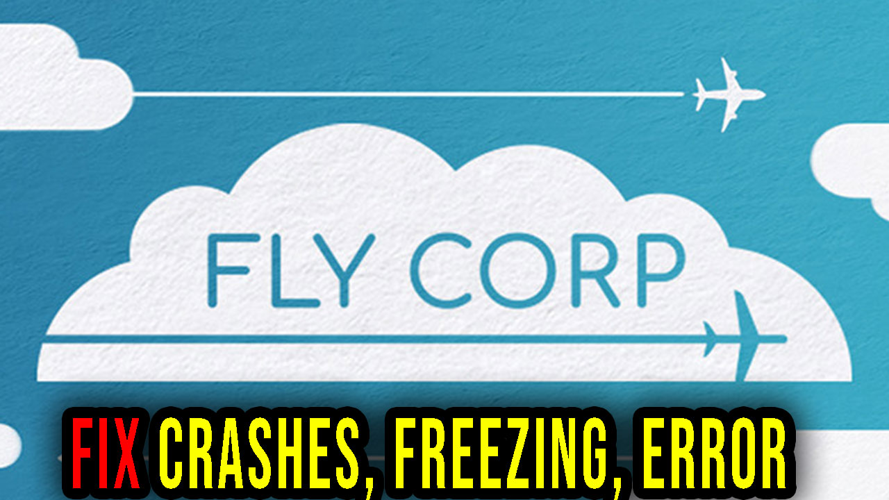 Fly Corp - Crashes, freezing, error codes, and launching problems - fix ...