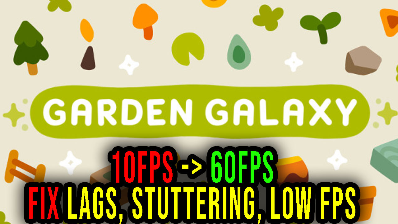 Garden Galaxy - Lags, stuttering issues and low FPS - fix it! - Games ...