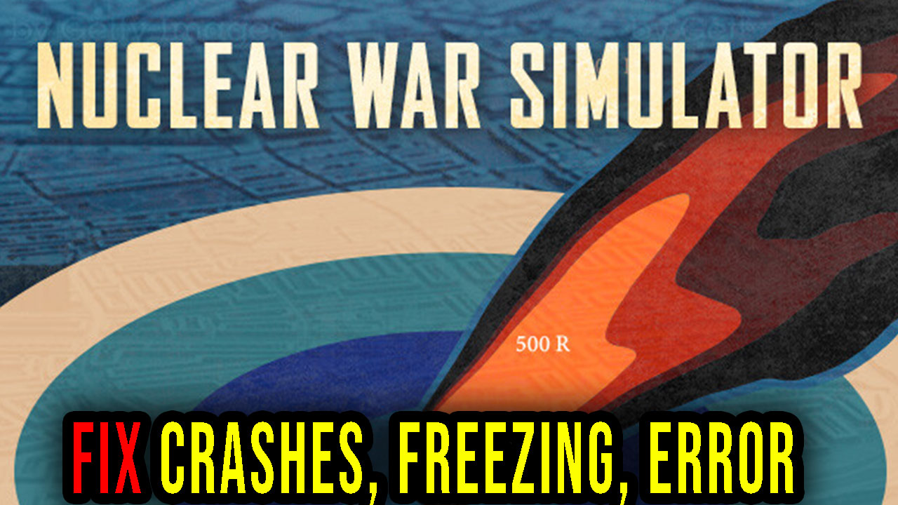 Nuclear War Simulator - Crashes, freezing, error codes, and launching ...