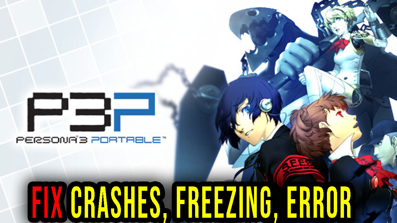 Persona 3 Portable - Crashes, freezing, error codes, and launching ...