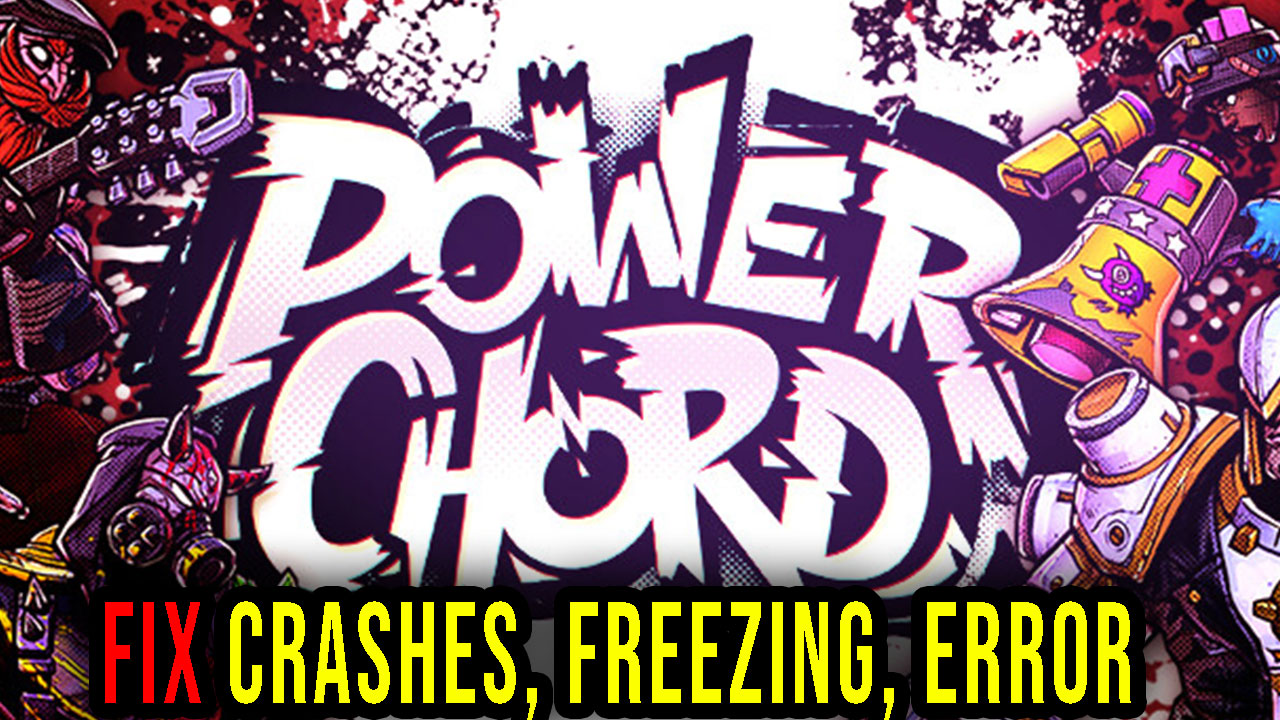 Power Chord - Crashes, freezing, error codes, and launching problems ...