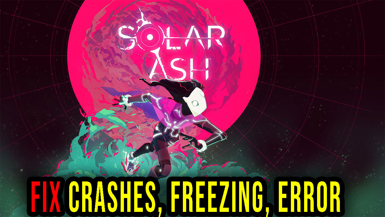 Solar Ash - Crashes, freezing, error codes, and launching problems ...