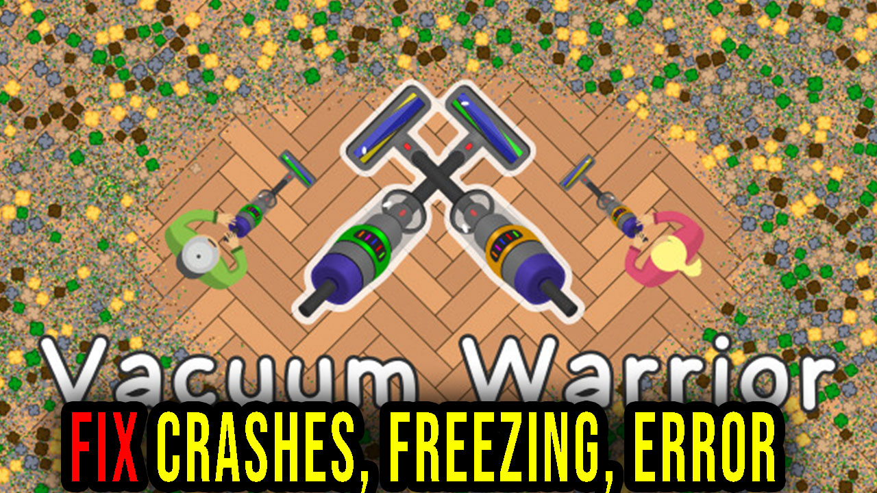 Vacuum Warrior - Crashes, freezing, error codes, and launching problems ...