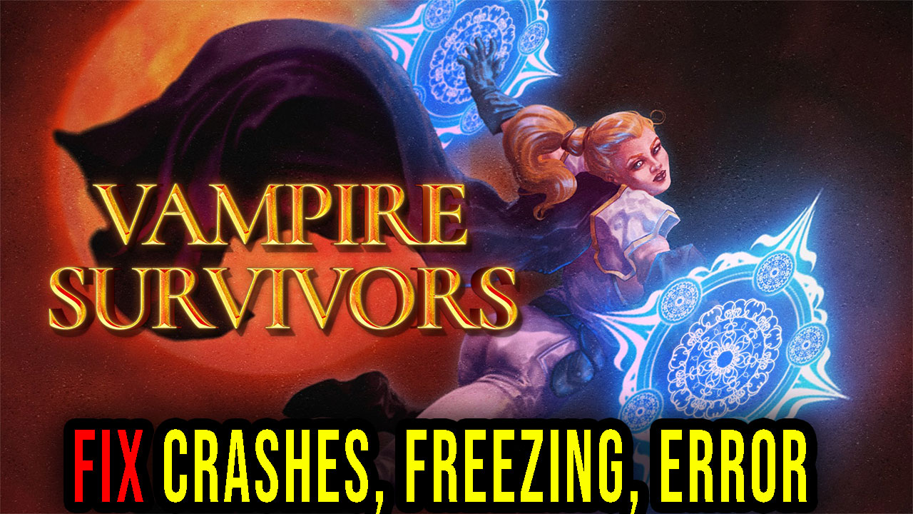 Vampire Survivors - Crashes, freezing, error codes, and launching ...