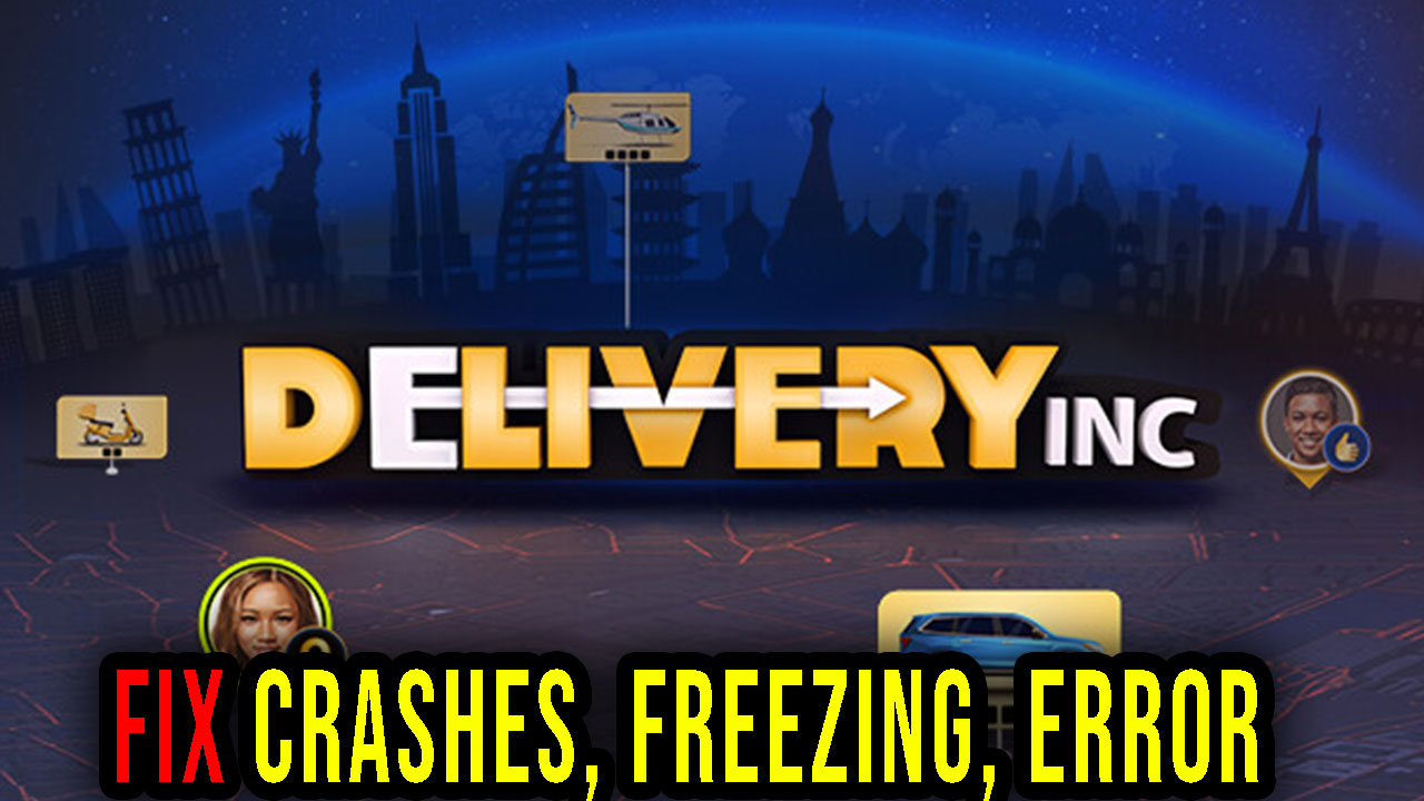 Delivery INC - Crashes, freezing, error codes, and launching problems ...