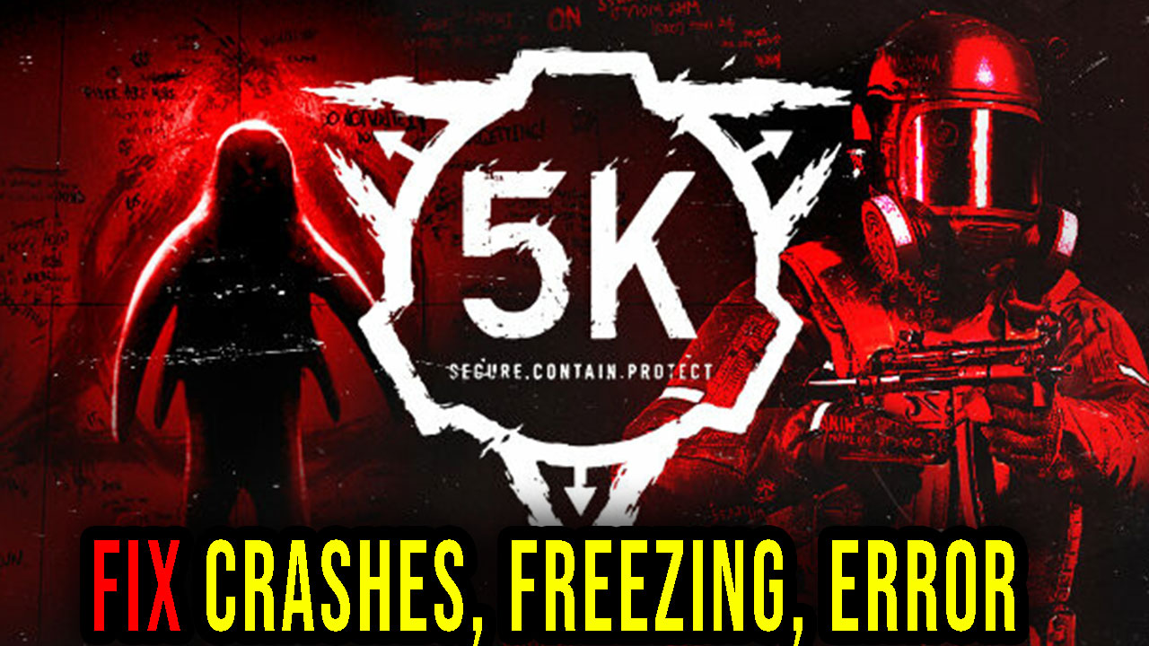 SCP: 5K - Crashes, freezing, error codes, and launching problems - fix ...