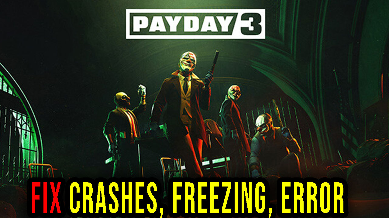 PAYDAY 3 - Crashes, freezing, error codes, and launching problems - fix ...