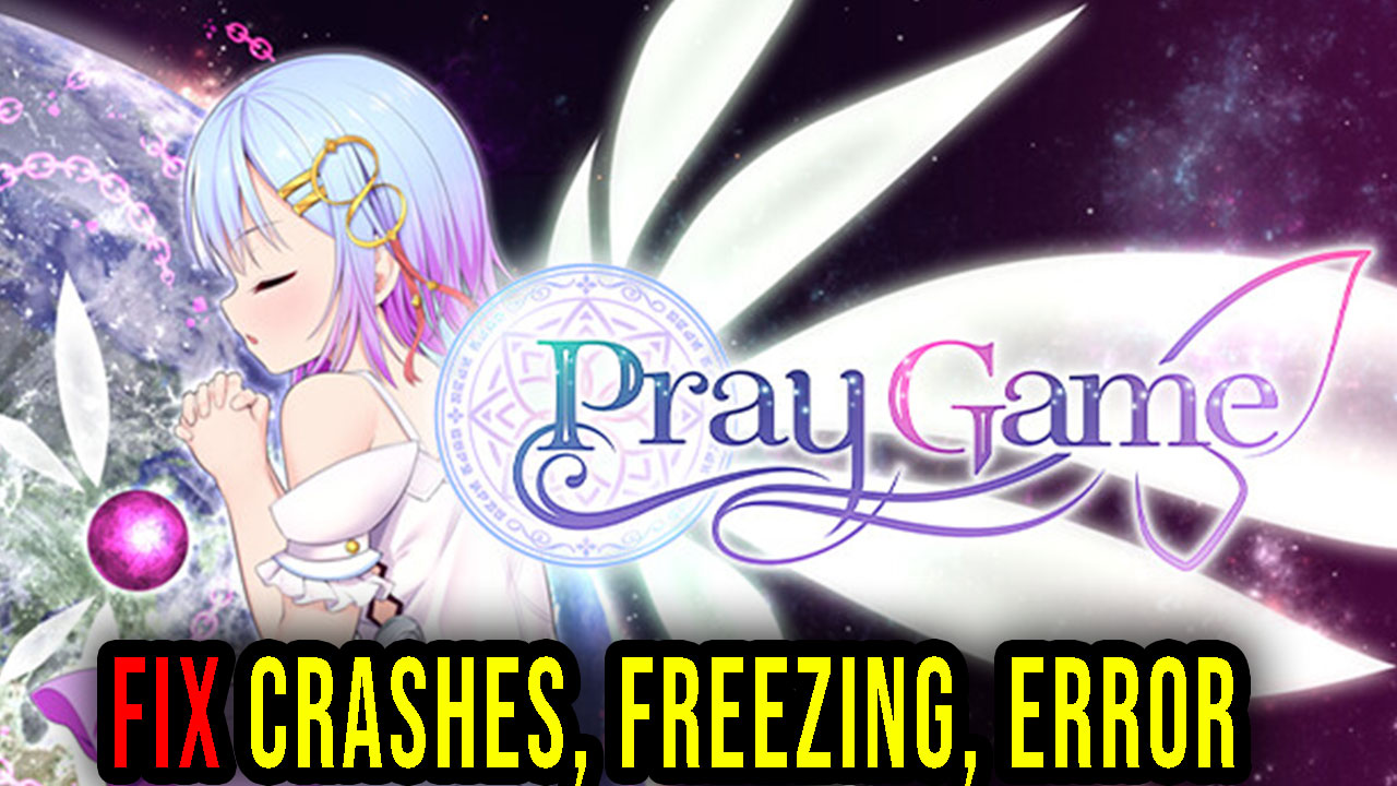 Pray Game - Crashes, freezing, error codes, and launching problems ...