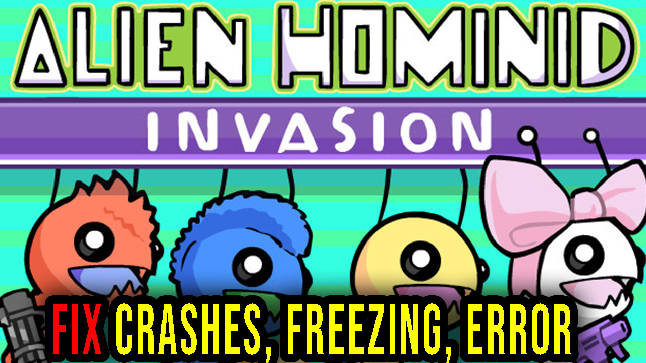 Alien Hominid Invasion - Crashes, freezing, error codes, and launching ...