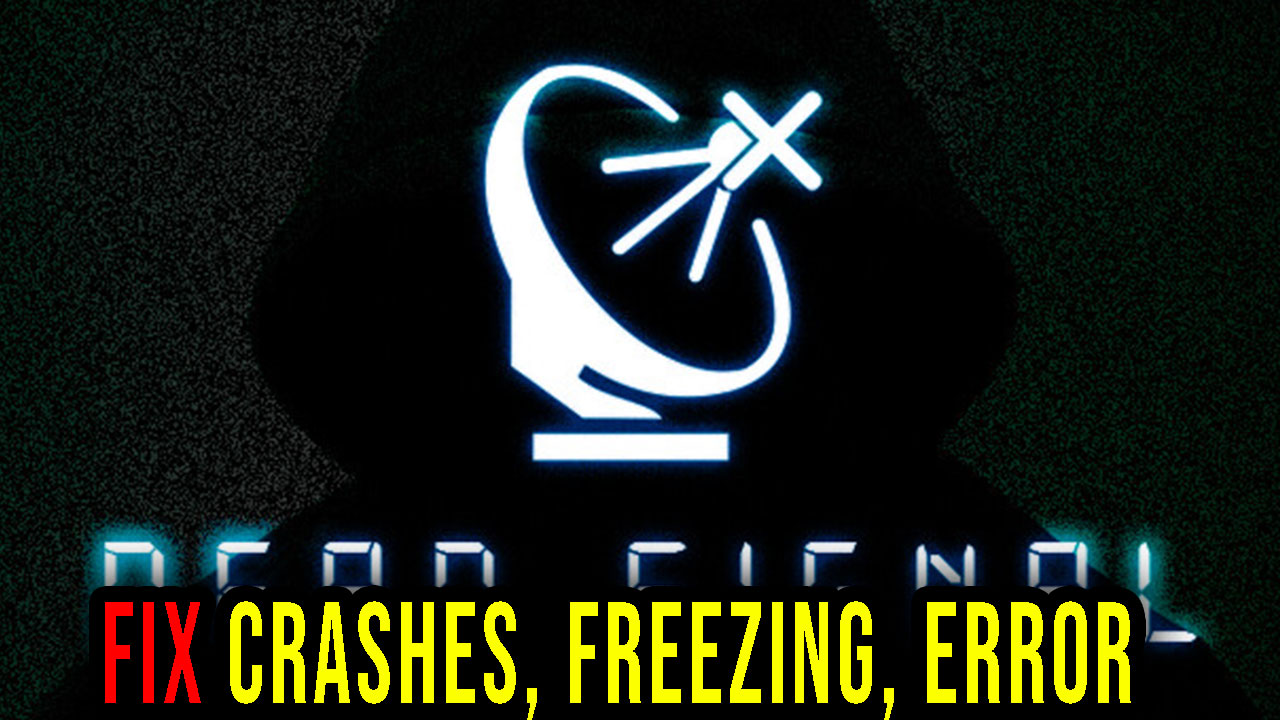 Dead Signal - Crashes, freezing, error codes, and launching problems ...