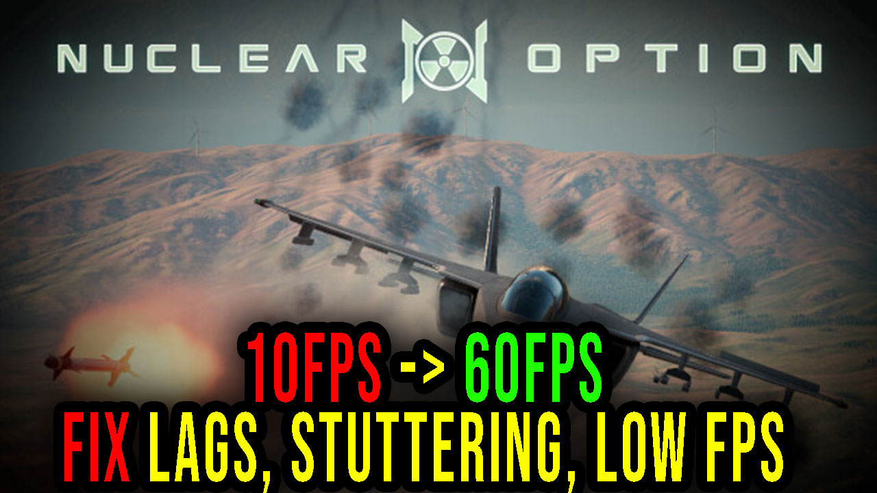 Nuclear Option - Lags, stuttering issues and low FPS - fix it! - Games ... Nuclear Option - Lags, stuttering issues and low FPS - fix it! - Games ...