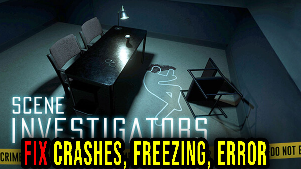 Scene Investigators - Crashes, freezing, error codes, and launching ...