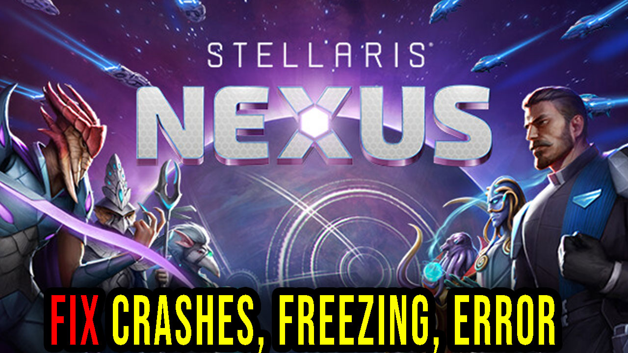 Stellaris Nexus - Crashes, freezing, error codes, and launching problems - fix it! - Games Manuals