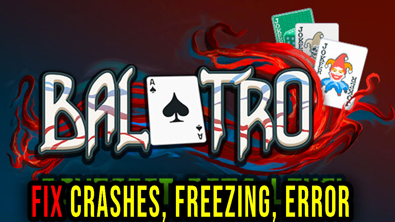 Balatro - Crashes, freezing, error codes, and launching problems - fix ... Balatro - Crashes, freezing, error codes, and launching problems - fix ...