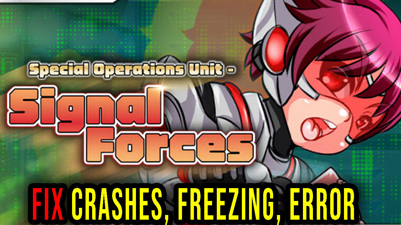 Special Operations Unit - SIGNAL FORCES - Crashes, freezing, error ...