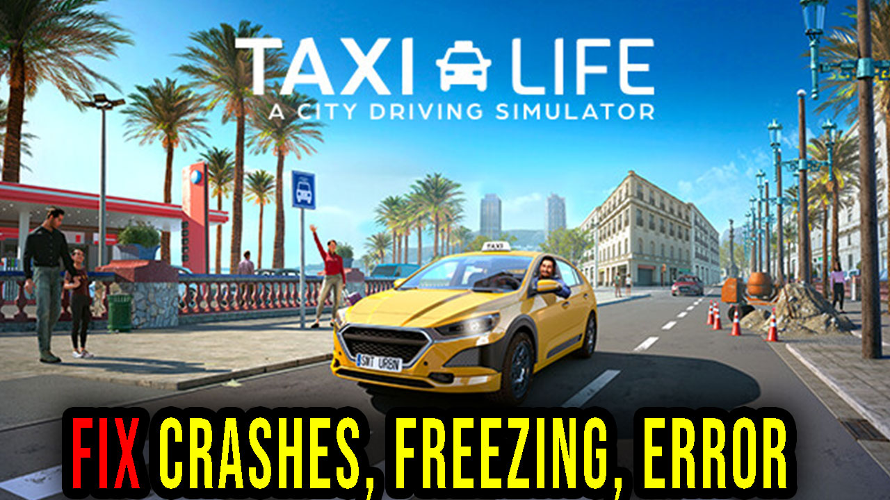 Taxi Life: A City Driving Simulator - Crashes, freezing, error codes ...